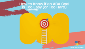 How to Know if an ABA Goal is Too Easy (or Too Hard)